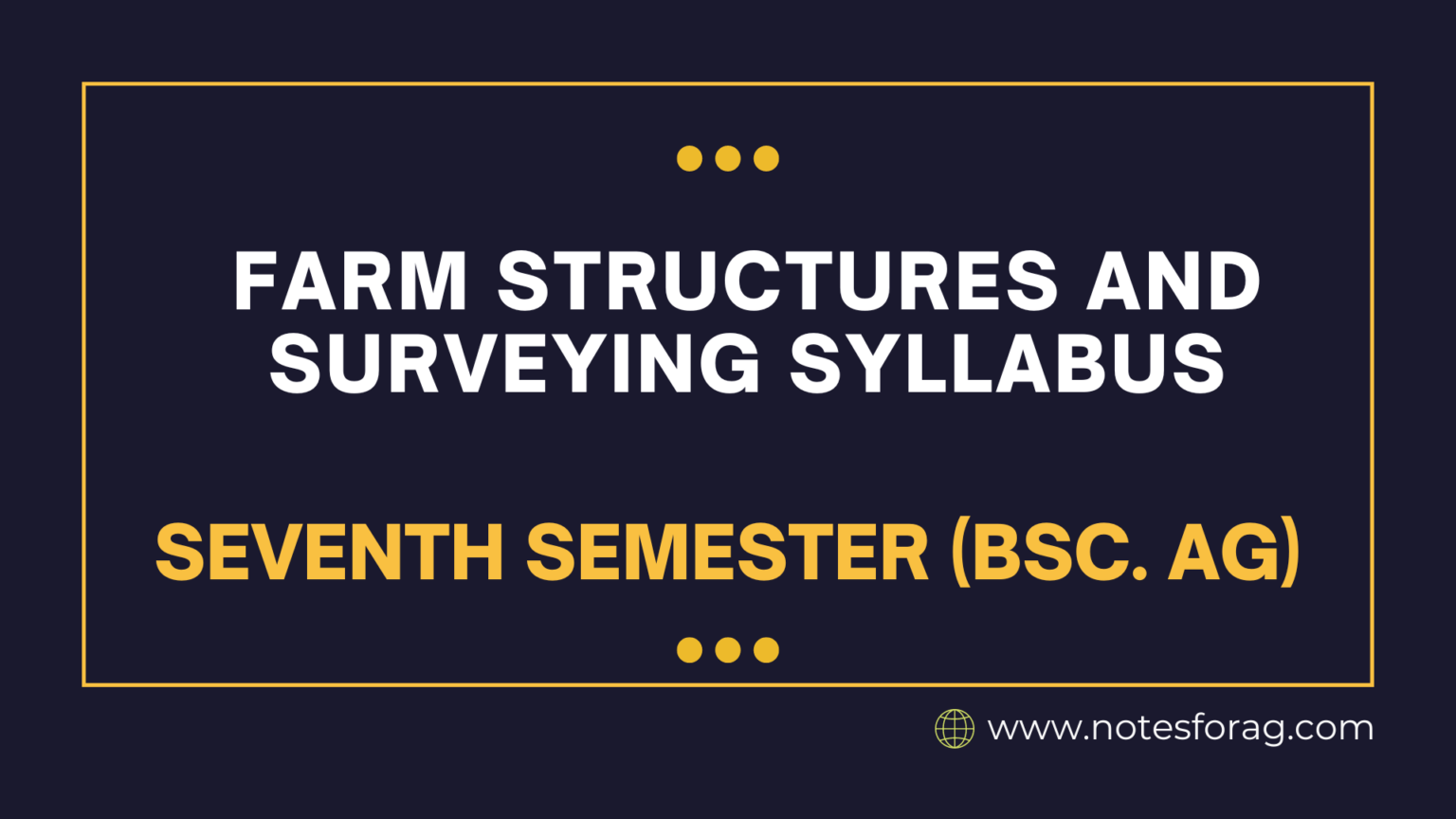 Farm Structures and Surveying Syllabus - Seventh Semester (BSc. AG)