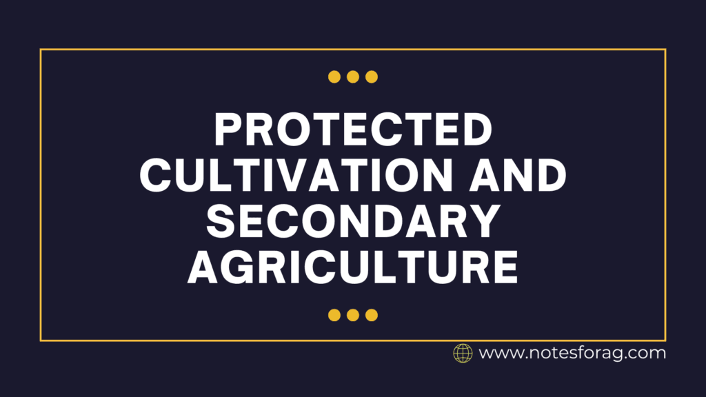 Protected Cultivation and Secondary Agriculture - Best Notes